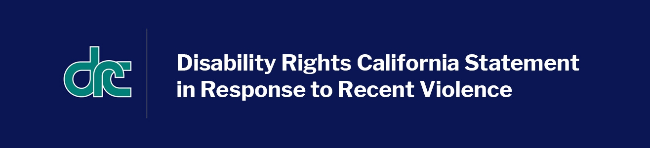 Disability Rights California Statement in Response to Recent Violence ...